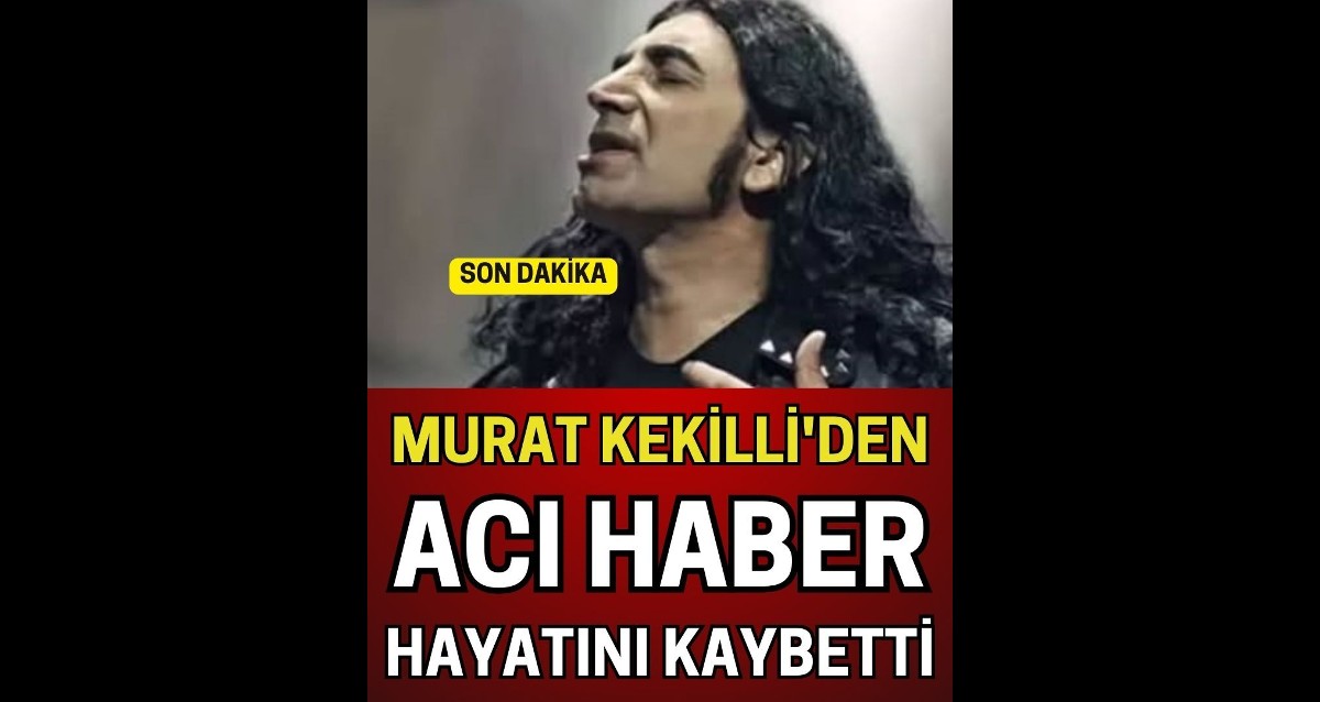 Ünlü şarkıcı Murat Kekilli'nin acı günü